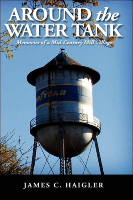 Around the Water Tank : Memories of a Mid-century Mill Village: James C ...