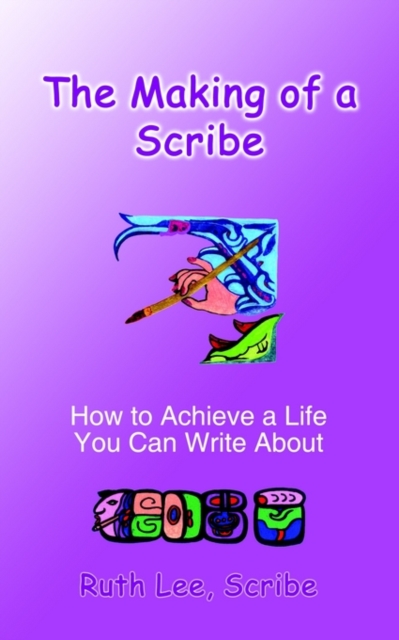 The Making of a Scribe : How to Achieve a Life You Can Write About ...