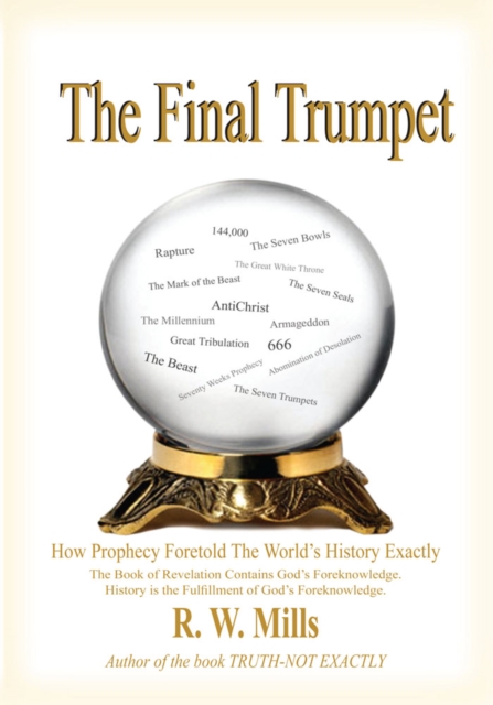 Final Trumpet : How Prophecy Foretold the World's History Exactly: R. W ...