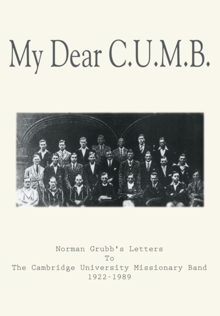 My Dear C.U.M.B. : Norman Grubb's Letters to the Cambridge University ...