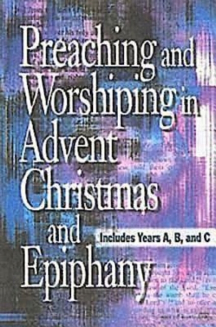 Preaching and Worshiping in Advent, Christmas, and Epiphany - eBook ...
