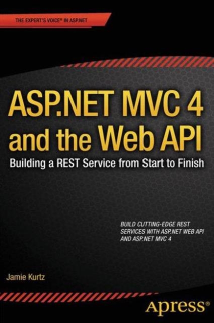 ASP.NET MVC 4 and the Web API : Building a REST Service from Start to Finish: Jamie Kurtz ...