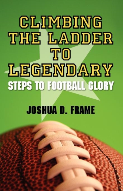 Climbing The Ladder To Legendary : Steps To Football Glory: Joshua D Frame: 9781432790929: hive ...