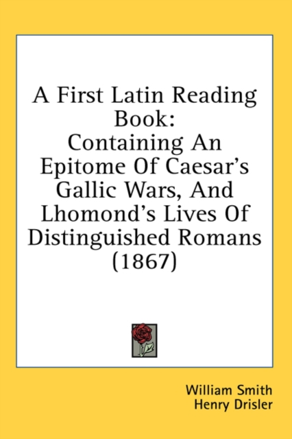 A First Latin Reading Book: Containing An Epitome Of Caesar's Gallic ...