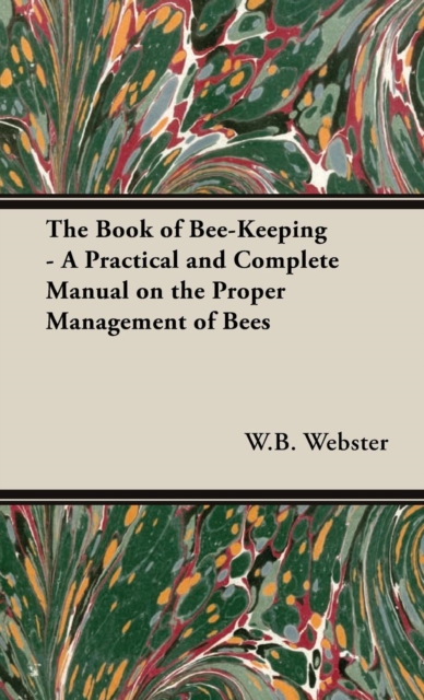 The Book of Bee-Keeping - A Practical and Complete Manual on the Proper ...