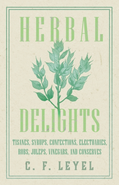 Herbal Delights - Tisanes, Syrups, Confections, Electuaries, Robs ...