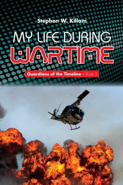 My Life During Wartime : Guardians of the Timeline - Book 2: Stephen W ...