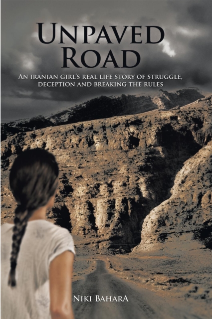Unpaved Road : An Iranian Girl's Real Life Story of Struggle, Deception ...