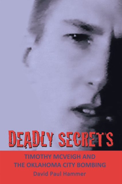 DEADLY SECRETS : TIMOTHY MCVEIGH AND THE OKLAHOMA CiTY BOMBING: David ...