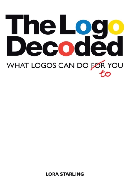Logo Decoded : What Logos Can Do to You: LORA STARLING: 9781452503028 ...