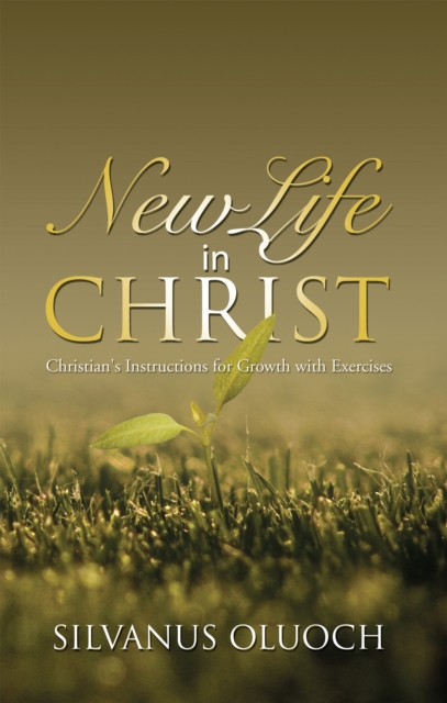 New Life in Christ : Christian'S Instructions for Growth with Exercises ...