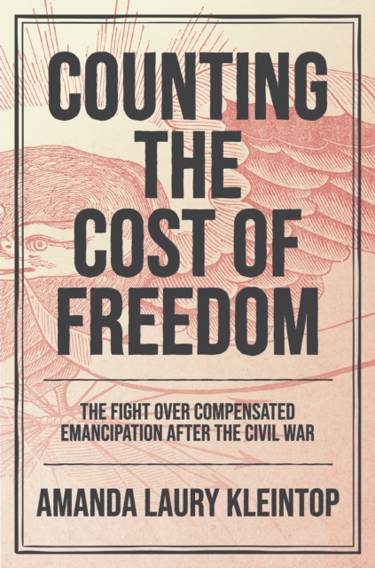 Counting the Cost of Freedom : The Fight Over Compensated Emancipation ...