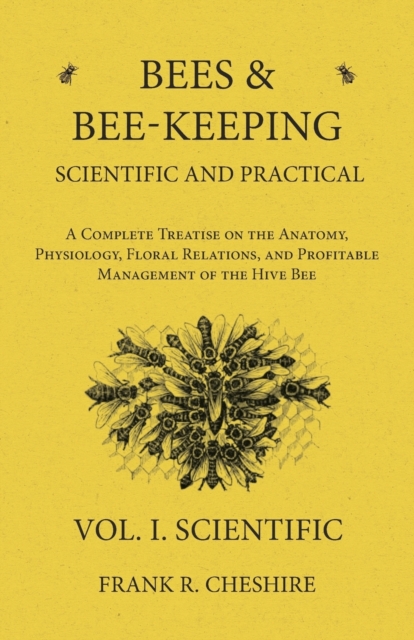Bees and Bee-Keeping Scientific and Practical - A Complete Treatise on ...