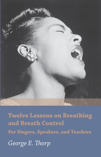 Twelve Lessons on Breathing and Breath Control - For Singers, Speakers ...