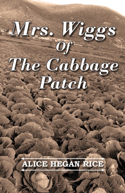 Mrs. Wiggs Of The Cabbage Patch: Alice Hegan Rice: 9781473388376: hive ...