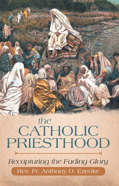 Catholic Priesthood : Recapturing the Fading Glory: Rev. Fr. Anthony O. Ezeoke: 9781475939088 ...