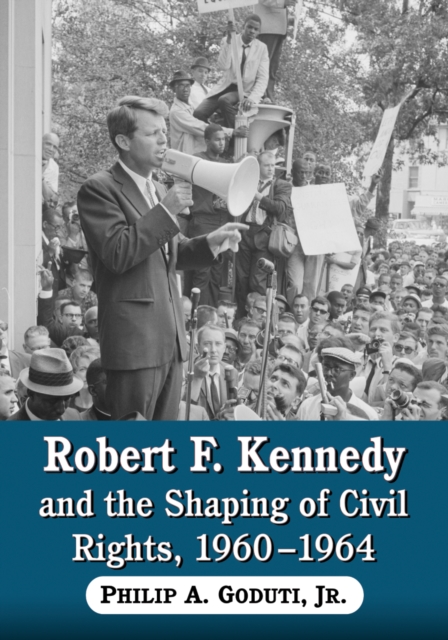 Robert F. Kennedy and the Shaping of Civil Rights, 1960-1964: Jr ...