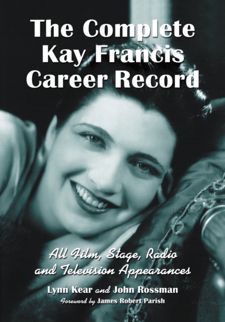 The Complete Kay Francis Career Record : All Film, Stage, Radio and ...