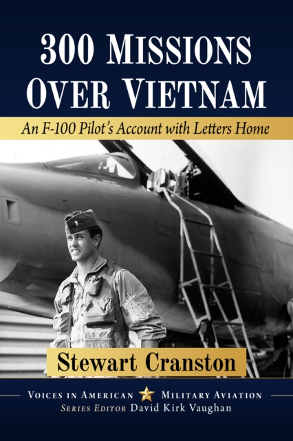 300 Missions Over Vietnam : An F-100 Pilot's Account with Letters Home ...