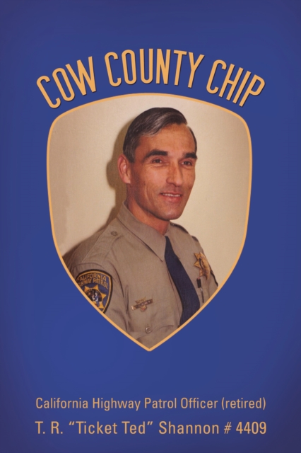 Cow County Chip : T. R. "Ticket Ted" Shannon # 4409 California Highway ...