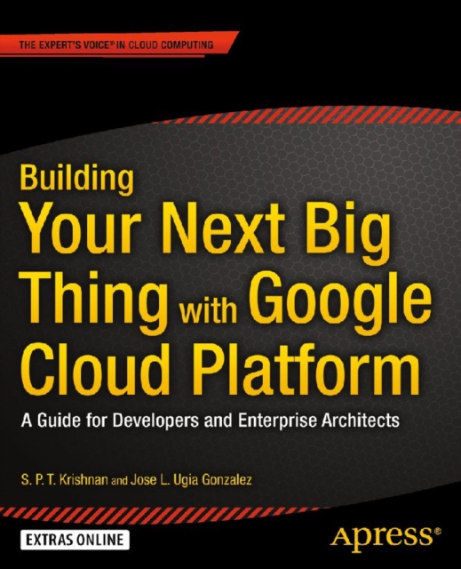 Building Your Next Big Thing with Google Cloud Platform : A Guide for ...