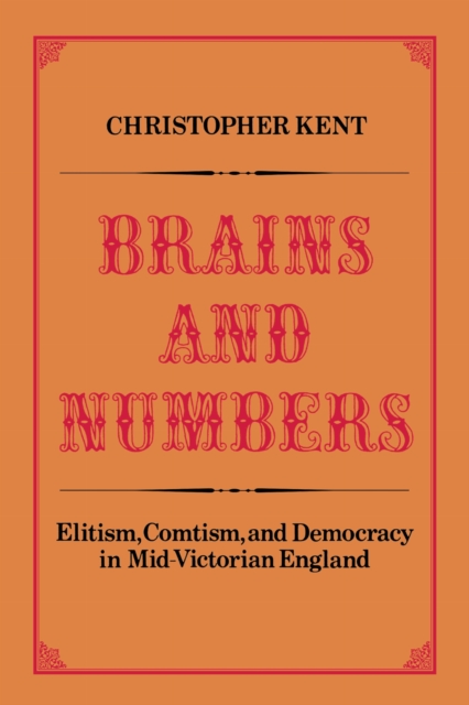 Brains and Numbers : Elitism, Comtism, and Democracy in Mid-Victorian ...