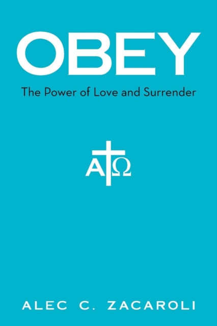 Obey : The Power of Love and Surrender: Alec C Zacaroli: 9781490837550 ...