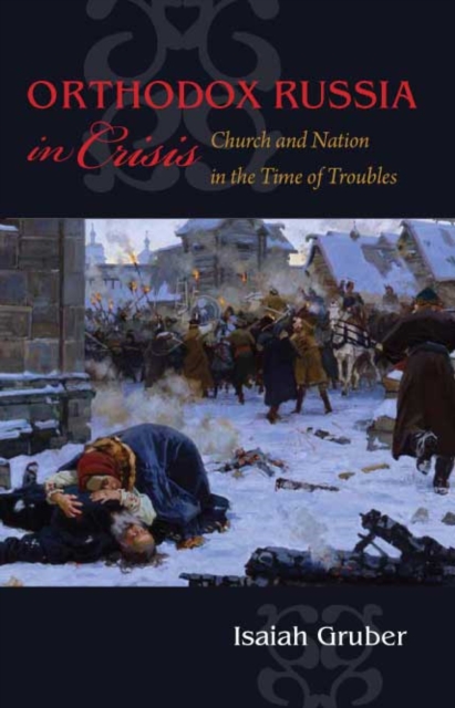 Orthodox Russia in Crisis : Church and Nation in the Time of Troubles ...