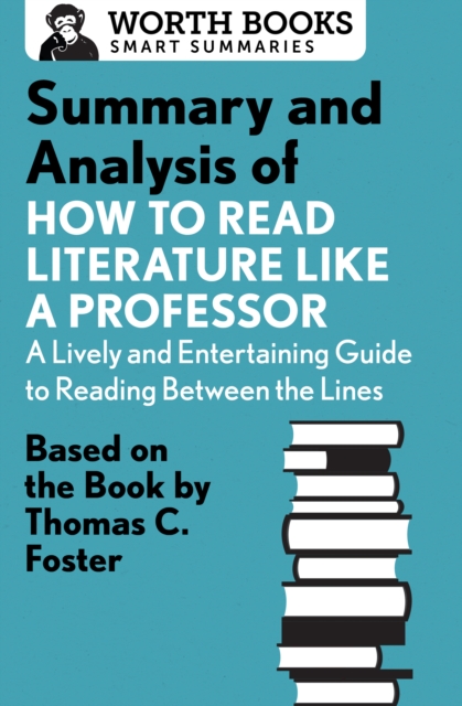 Summary and Analysis of How to Read Literature Like a Professor : Based on the Book by Thomas C ...