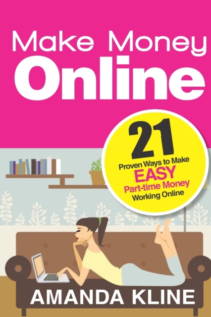 Make Money Online : 21 Proven Ways to Make EASY Part-time Money Working ...