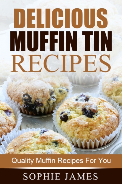 Delicious Muffin Tin Recipes: Quality Muffin Recipes For You: Sophie ...