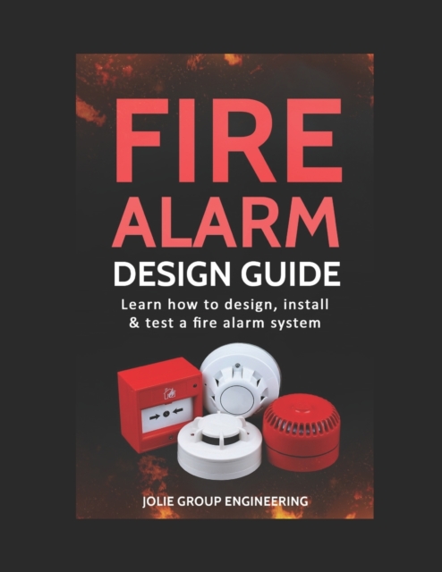 Fire Alarm Design Guide : Learn how to Design, Install and Test a Fire ...