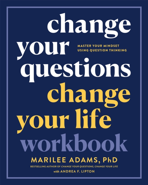 Change Your Questions, Change Your Life Workbook : Master Your Mindset ...