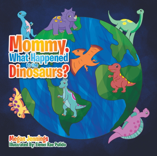 Mommy, What Happened to the Dinosaurs?: Megan Jennings: 9781524571740 ...