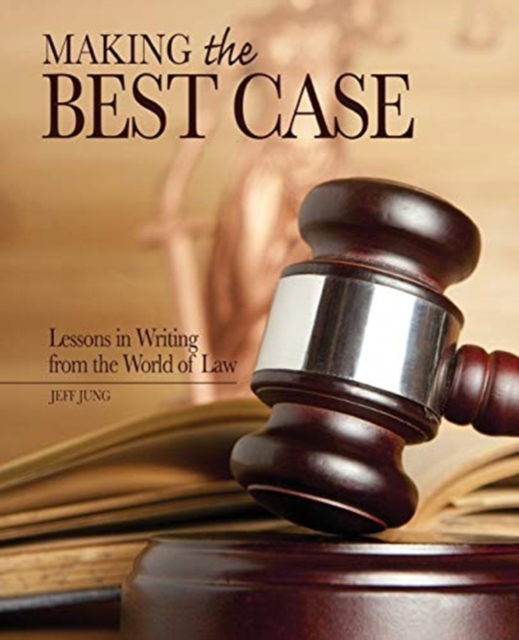 Making the Best Case: Lessons in Writing from the World of Law: Jeff ...