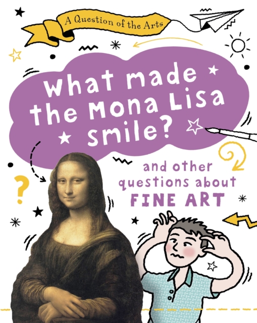 A Question of the Arts: What Made the Mona Lisa Smile (and other ...