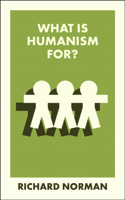 What Is Humanism For?: Richard Norman: 9781529242003: hive.co.uk