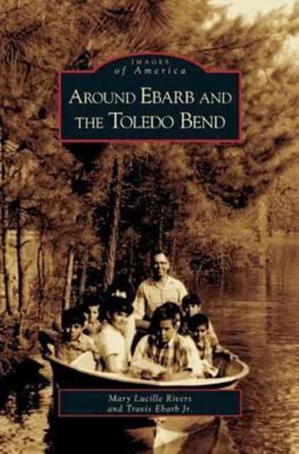Around Ebarb and the Toledo Bend: MARY LUCILLE RIVERS: 9781531626877 ...