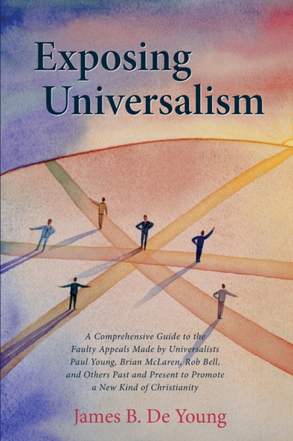 Exposing Universalism : A Comprehensive Guide to the Faulty Appeals ...