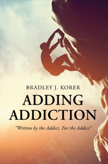 Adding Addiction : "Written by the Addict, For the Addict": Bradley J ...