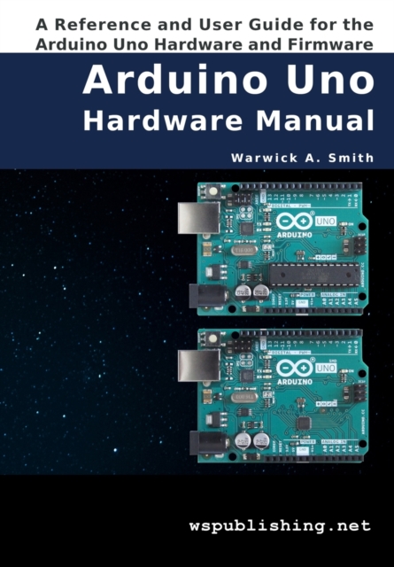 Arduino Uno Hardware Manual : A Reference and User Guide for the ...