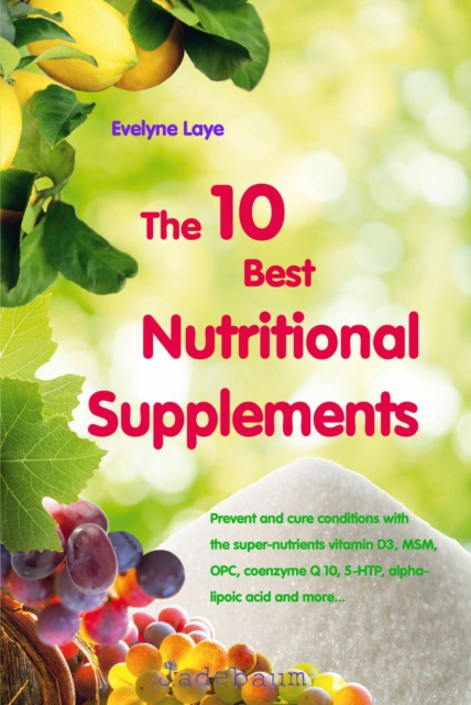 The 10 Best Nutritional Supplements : Prevent and cure conditions with ...