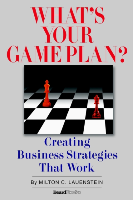What's Your Game Plan : Creating Business Strategies That Work: Milton ...