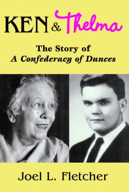Ken and Thelma : The Story of a Confederacy of Dunces: Joel L Fletcher ...