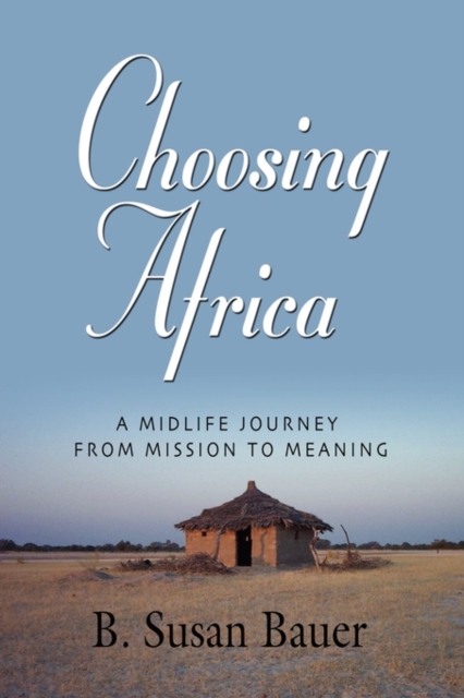 Choosing Africa : A Midlife Journey from Mission to Meaning: B. Susan ...