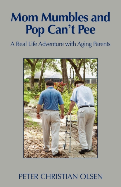 Mom Mumbles and Pop Can't Pee : A Real Life Adventure with Aging ...