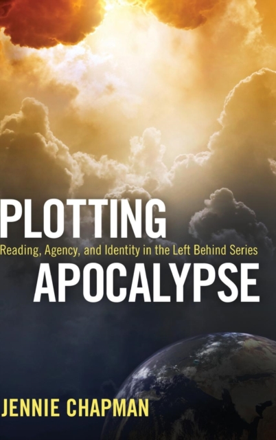 Plotting Apocalypse : Reading, Agency, and Identity in the Left Behind ...