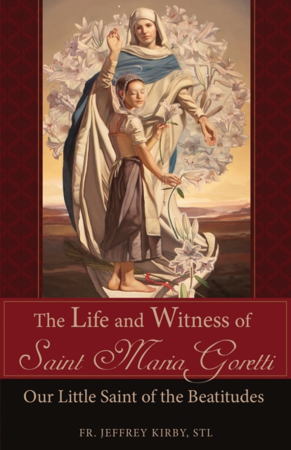 Life and Witness of Saint Maria Goretti: Jeffrey Kirby: 9781618907554 ...