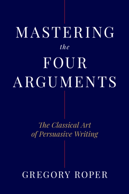 Mastering the Four Arguments : The Classical Technique That Will Help ...