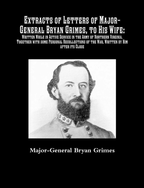 Extracts of Letters of Major-General Bryan Grimes, to His Wife ...